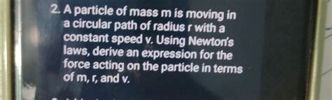 2 A Particle Of Mass M Is Moving In A Circular Path Of Radius R With A C
