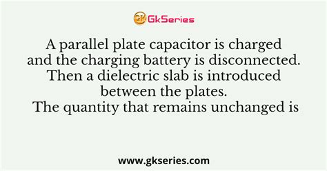 A Parallel Plate Capacitor Is Charged And The Charging Battery Is