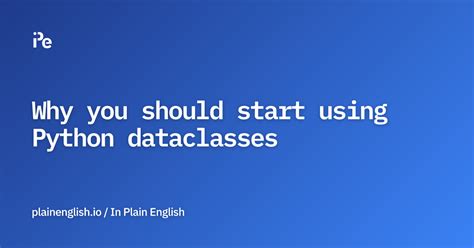 Why You Should Start Using Python Dataclasses