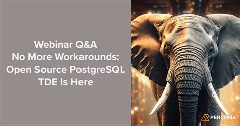 Webinar Qanda No More Workarounds Open Source Postgresql Tde Is Here