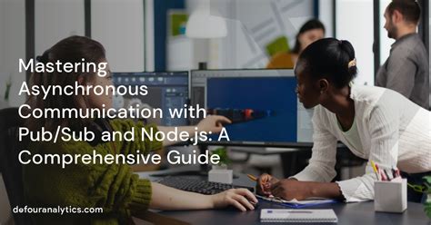 Mastering Asynchronous Communication With Pubsub And Nodejs A