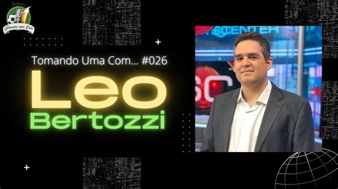 Tomando Uma Com Leo Bertozzi 026 Youtube
