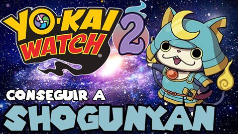 Como Conseguir Al Legendario Shogunyan Yo Kai Watch 2 Mentespectros