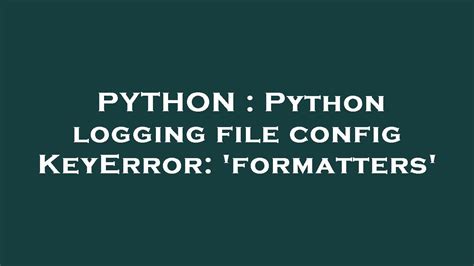 Python Python Logging File Config Keyerror Formatters Youtube