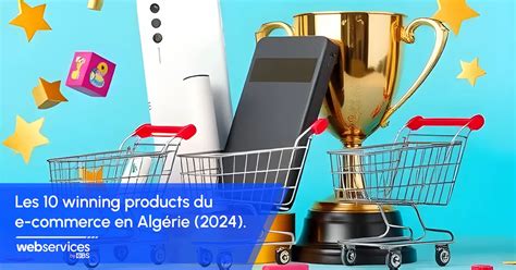 Les 10 Winning Products Du E Commerce En Algérie 2024 Webservices