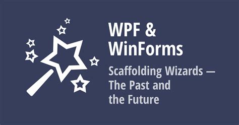 Scaffolding Wizards For Wpf And Winforms The Past And The Future
