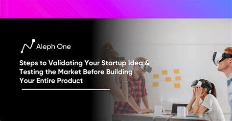 Steps To Validating Your Startup Idea And Testing The Market Before Building Your Entire Product