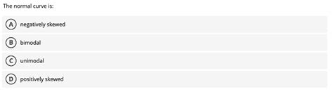 Solved The Normal Curve Is Negatively Skewed Bimodal Unimodal
