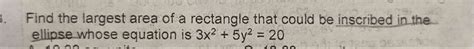 Solved Find The Largest Area Of A Rectangle That Could Be Chegg