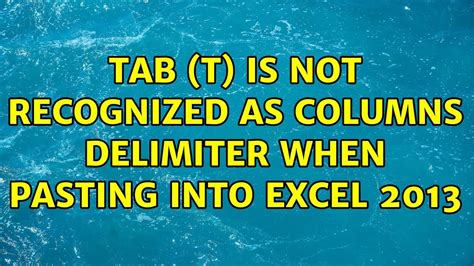 Tab T Is Not Recognized As Columns Delimiter When Pasting Into Excel Solutions