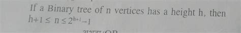 If A Binary Tree Of N Vertices Has A Height H Then H1≤n≤2h1−1 Filo