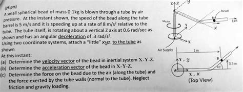 Get Answer 25 Pts A Small Spherical Bead Of Mass 01kg Is Blown Through A Tube By Air