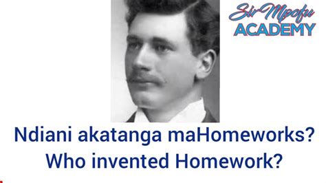 Who Invented Homework Ndiani Akatanga Mahomeworks Youtube