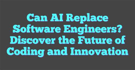 Can Ai Replace Software Engineers Discover The Future Of Coding And