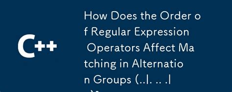 正規表示式運算子的順序如何影響交替組 中的匹配? C Php中文網 正規表示式運算子的順序如何影響交替組 中的匹配? C Php中文網