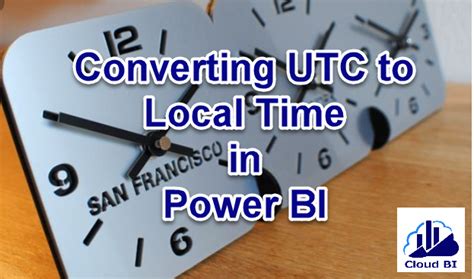 converting utc to local datetime in power bi cloud bi