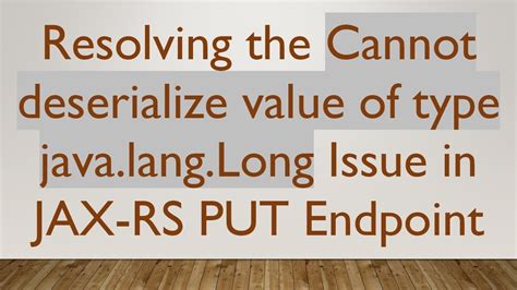 Resolving The Cannot Deserialize Value Of Type Javalanglong Issue In