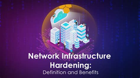 Network Infrastructure Hardening Definition And Benefits
