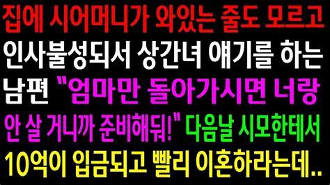 실화사연집에 시모가 와있는줄도 모르고 상간녀 얘기를 하며 이혼하자는 남편다음날 시모한테서 10억이 입금되고 빨리