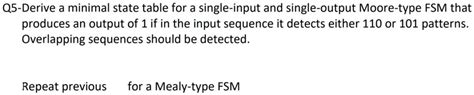 [get answer] q5 derive a minimal state table for a single input and