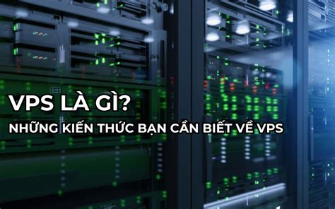 Vps Là Gì Ưu Nhược Điểm Và Ứng Dụng Thực Tiễn Của Vps