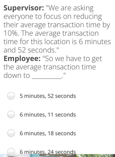Solved Supervisor We Are Asking Everyone To Focus On Reducing Their Average Transaction Time