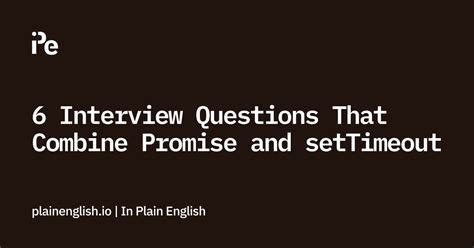 6 Interview Questions That Combine Promise And Settimeout
