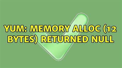Yum Memory Alloc 12 Bytes Returned Null 3 Solutions Youtube