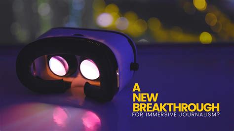 A New Breakthrough For Immersive Journalism Vismedia Uib