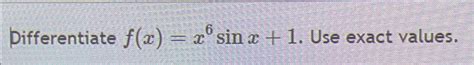 solved differentiate f x x6sinx 1 ﻿use exact values