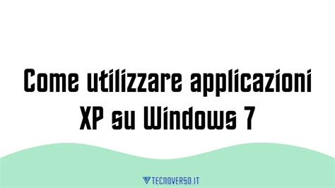 Come Utilizzare Applicazioni Xp Su Windows 7