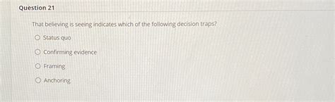 Solved Question 21that Believing Is Seeing Indicates Which