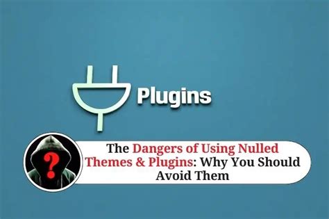 the dangers of using nulled themes and plugins why you should avoid them