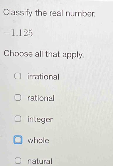 solved classify the real number 1 125 choose all that apply irrational rational integer