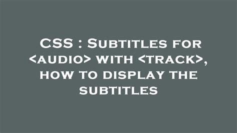 Css Subtitles For Audio With Track How To Display The Subtitles Youtube