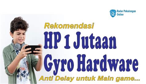Rekomendasi HP 1 Jutaan Gyro Hardware Untuk Main Game Anti Delay Dan Punya RAM Besar
