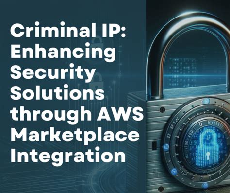 Criminal IP Enhancing Security Solutions Through AWS Marketplace Integration Cybersecurity
