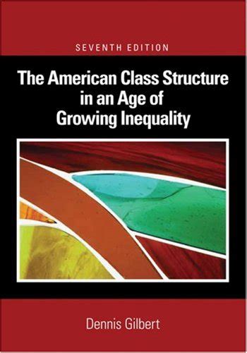 The American Class Structure In An Age Of Growing Inequality Gilbert