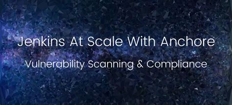 Jenkins At Scale With Anchore Vulnerability Scanning Compliance Anchore