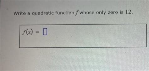 Solved Write A Quadratic Function F Whose Only Zero Is Chegg