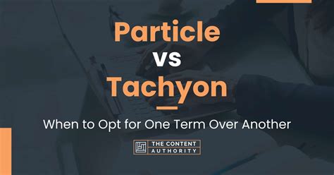 Particle Vs Tachyon When To Opt For One Term Over Another