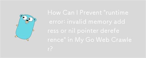 How Can I Prevent Runtime Error Invalid Memory Address Or Nil Pointer Dereference In My Go