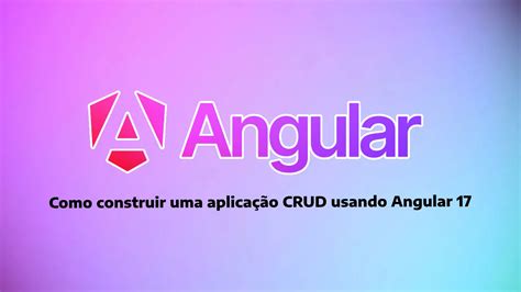 como construir uma aplicação crud usando angular 17