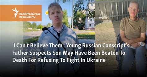 I Cant Believe Them Young Russian Conscripts Father Suspects Son May Have Been Beaten To