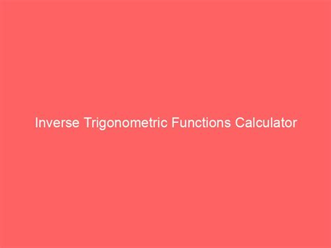 Inverse Trigonometric Functions Calculator