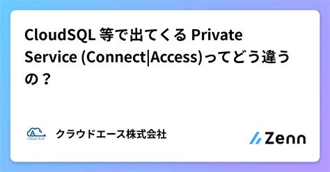 Cloudsql 等で出てくる Private Service Connectaccessってどう違うの？