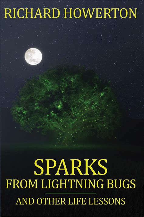 Sparks From Lightning Bugs And Other Life Lessons By Richard Howerton Goodreads