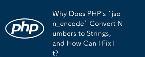 為什麼 php 的 `json encode` 會將數字轉換為字串，我該如何修復它？ php教程 php中文網