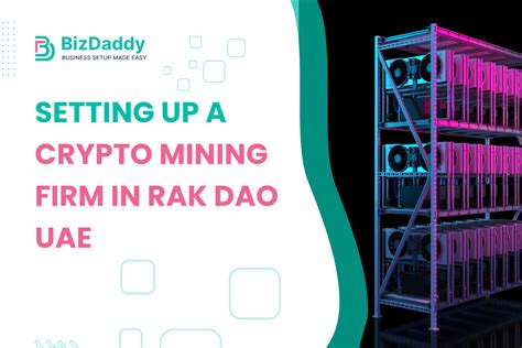 Setting Up A Crypto Mining Firm In Rak Dao Uae A Comprehensive Guide