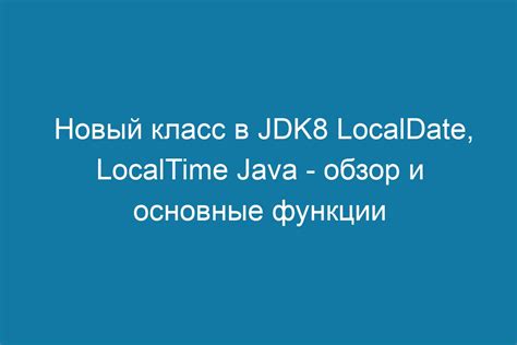 Новый класс Jdk8 Localdate Localtime Java обзор и функции